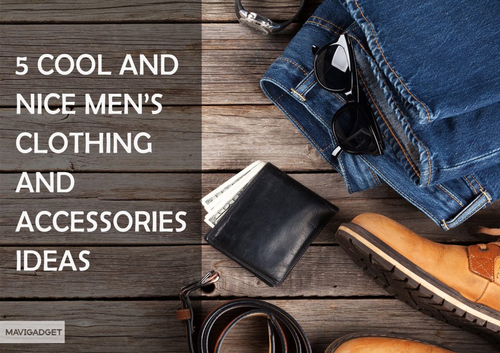 5 Cool and Nice Men’s Clothing and Accessories Ideas | Mavigadget - Blog