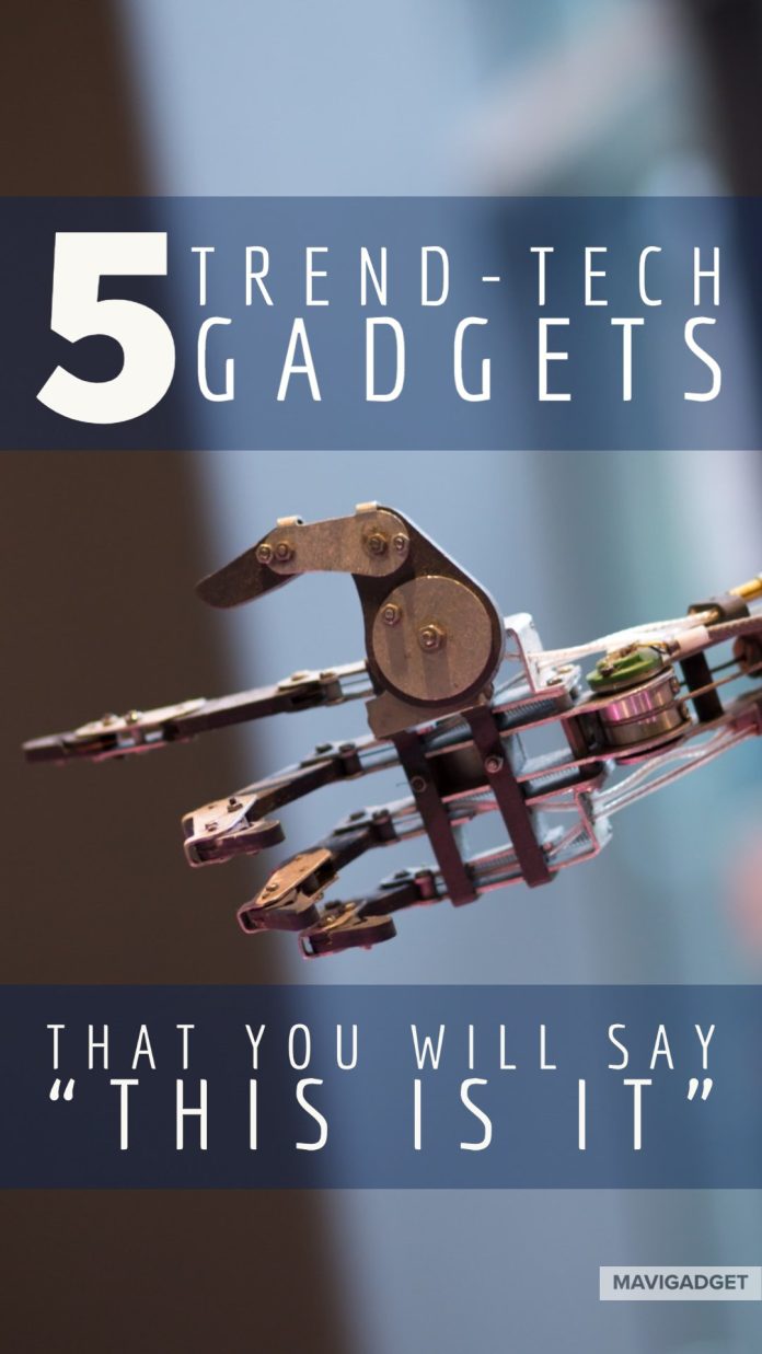 5 Trend-Tech Gadgets That You Will Say “This Is It” | Mavigadget - Blog