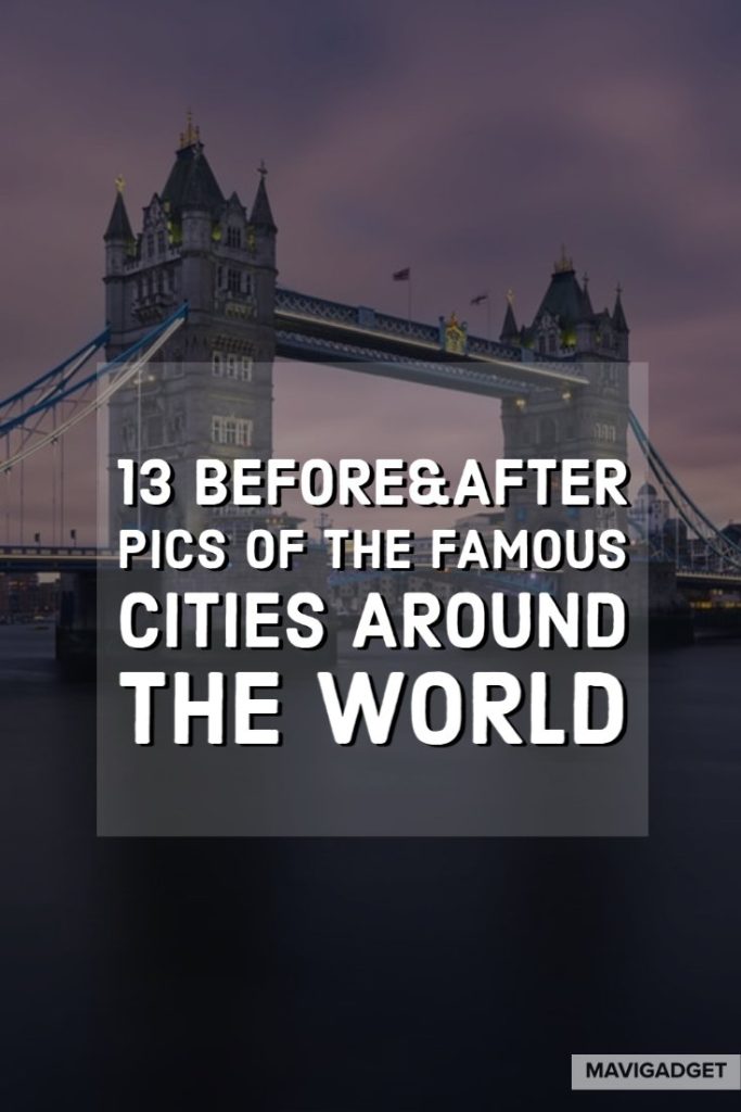 13 Before&After Pics Of The Famous Cities Around The World | Mavigadget ...