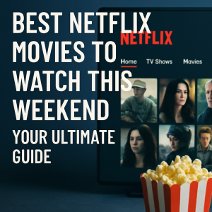 Best Netflix Movies to Watch This Weekend: Your Ultimate Guide ...